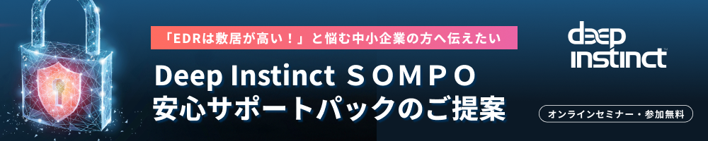 「EDRは敷居が高い！」と悩む中小企業の方へ伝えたいDeep Instinct SOMPO安心サポートパックのご提案｜LANSCOPE